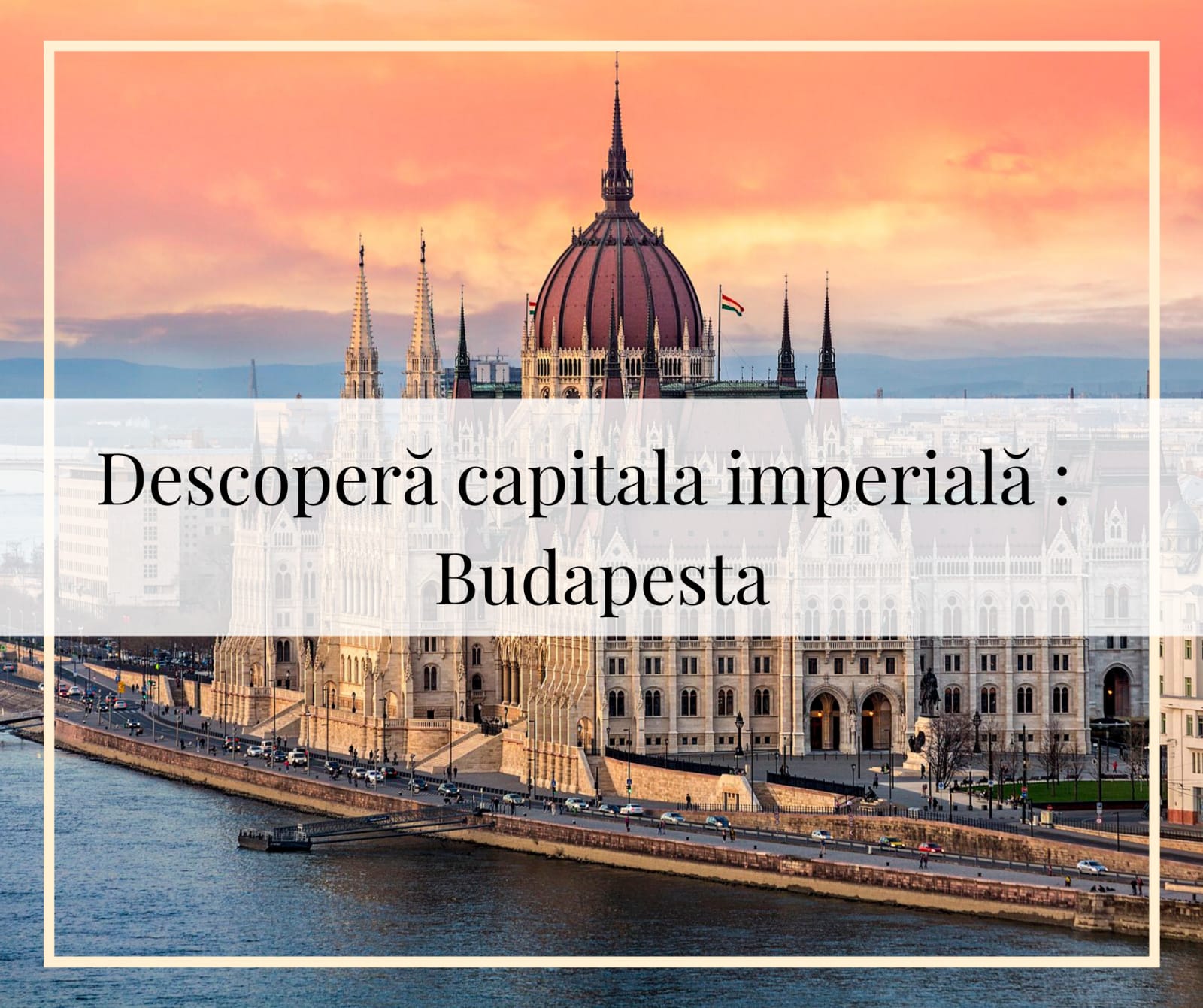 Dscoperă capitala Ungariei - Budapesta
